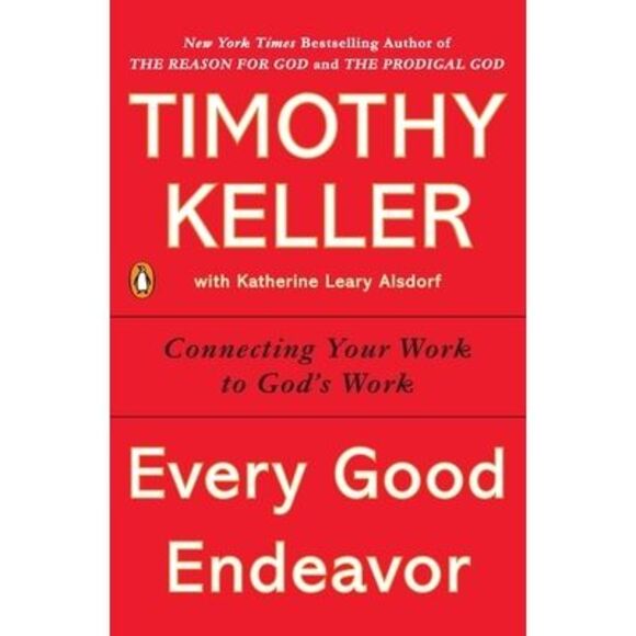 Timothy Keller | Other | Every Good Endeavor Connecting Your Work To ...